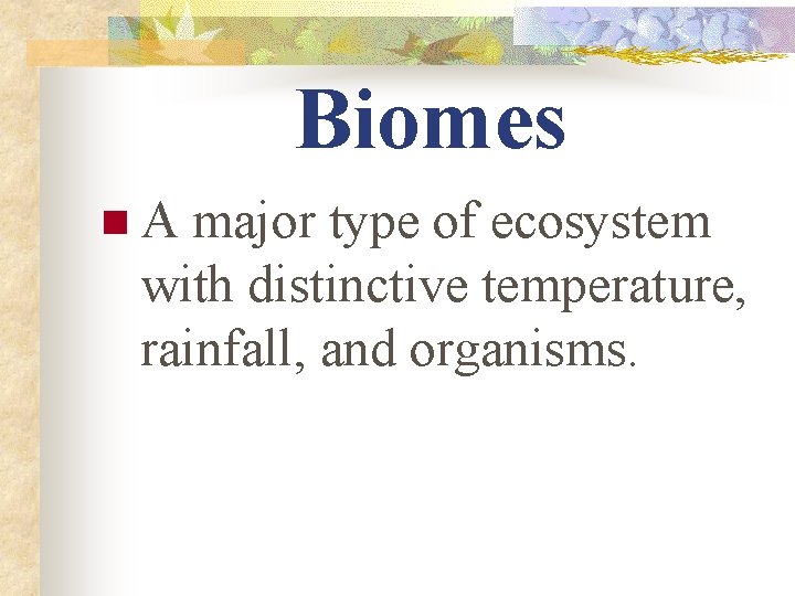 Biomes n A major type of ecosystem with