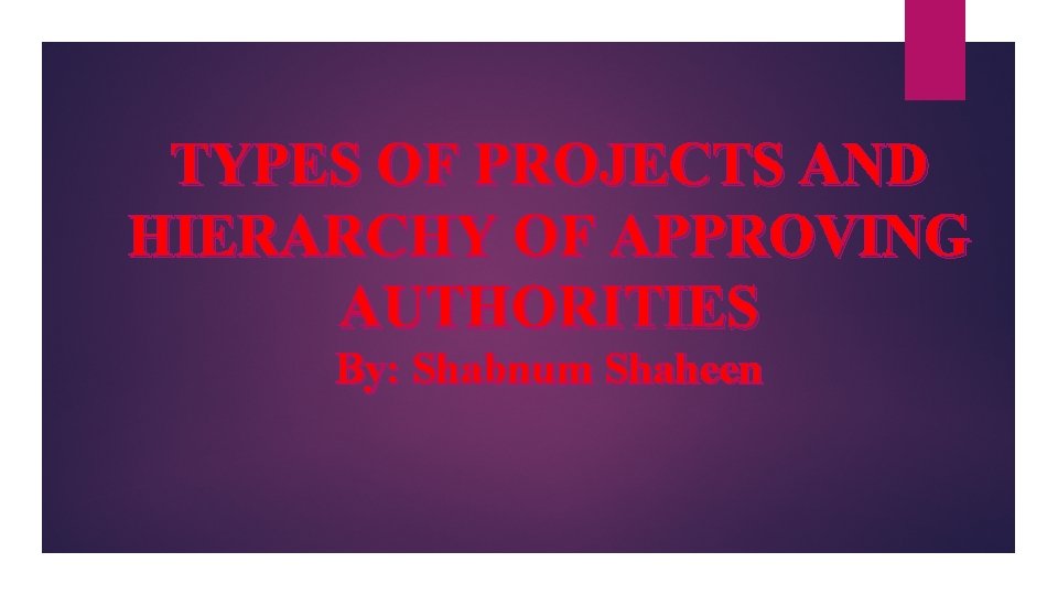 TYPES OF PROJECTS AND HIERARCHY OF APPROVING AUTHORITIES