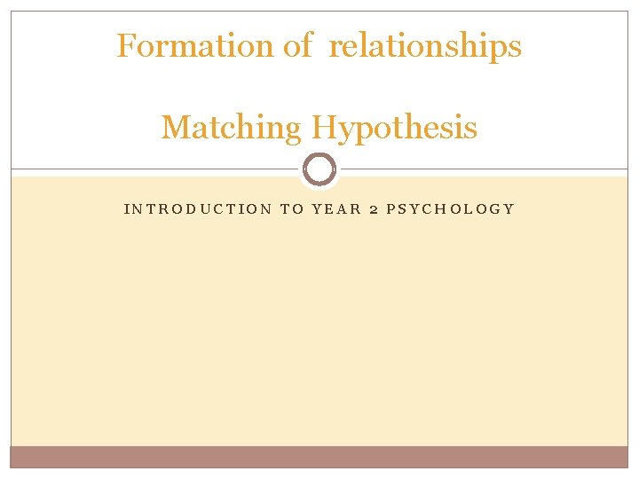 Formation of relationships Matching Hypothesis INTRODUCTION TO YEAR