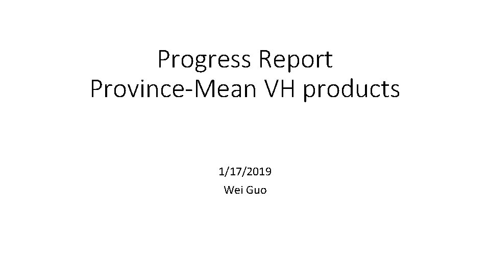 Progress Report ProvinceMean VH products 1172019 Wei Guo
