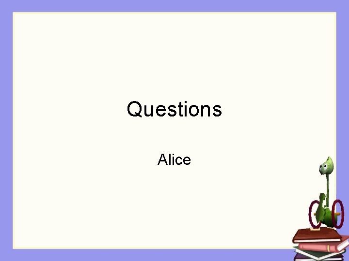 Questions Alice Functionality A question receives values performs