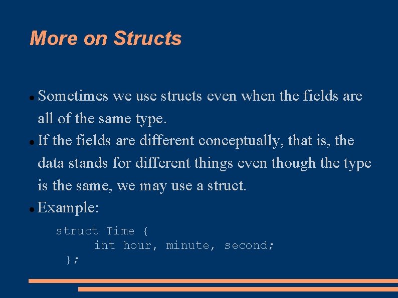 More on Structs Sometimes we use structs even