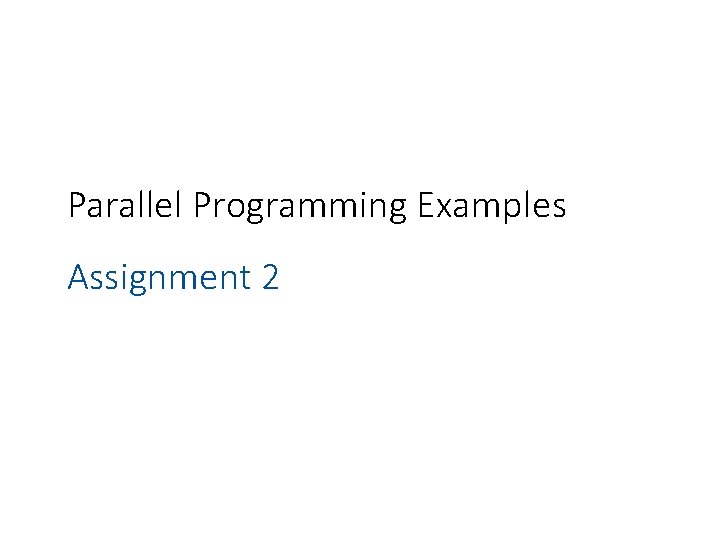 Parallel Programming Examples Assignment 2 Parallel Programming Goal