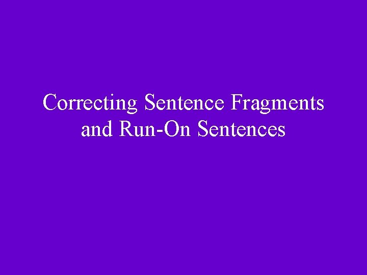 Correcting Sentence Fragments and RunOn Sentences What is