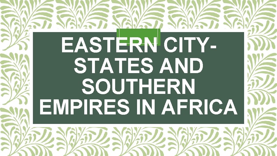 EASTERN CITYSTATES AND SOUTHERN EMPIRES IN AFRICA Aksum