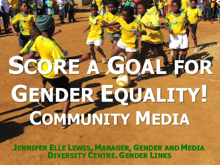 SCORE A GOAL FOR GENDER EQUALITY COMMUNITY MEDIA