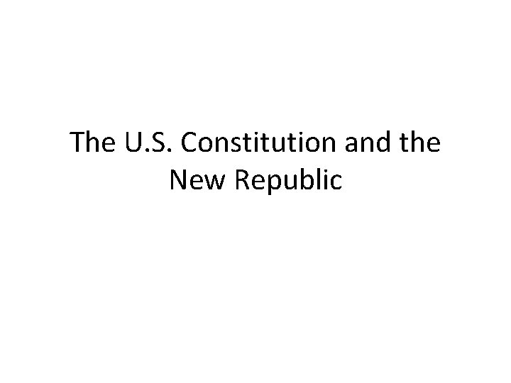 The U S Constitution and the New Republic