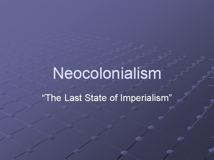 Neocolonialism The Last State of Imperialism What is