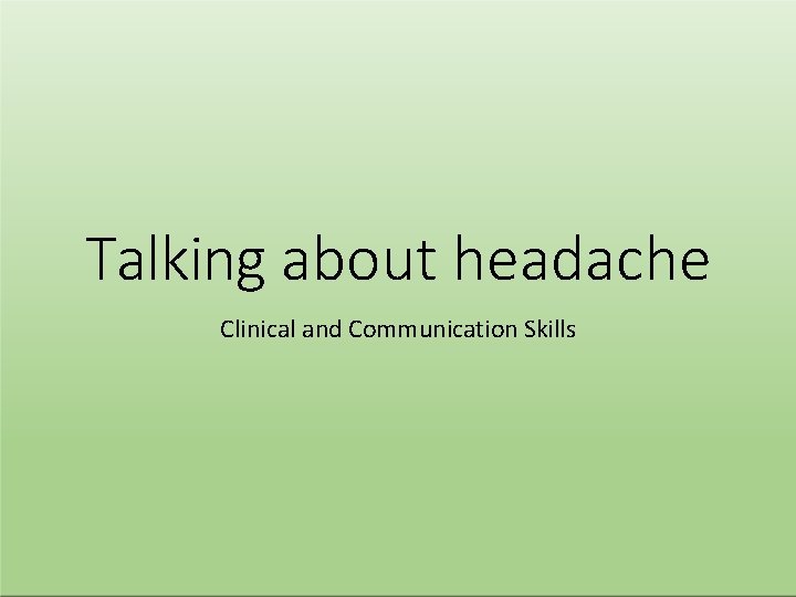 Talking about headache Clinical and Communication Skills Clinical
