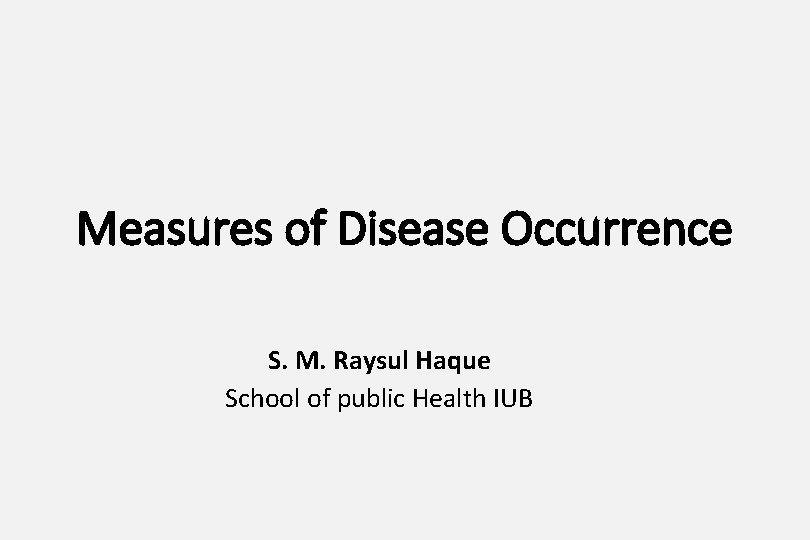 Measures of Disease Occurrence S M Raysul Haque