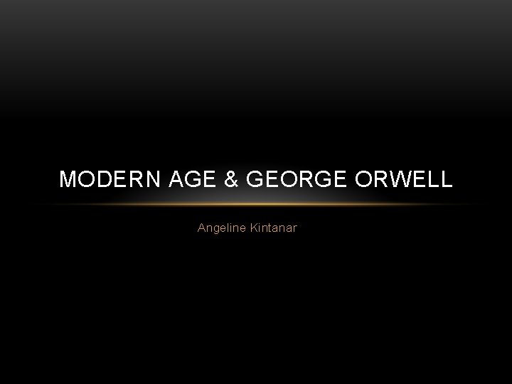 MODERN AGE GEORGE ORWELL Angeline Kintanar THE GREAT