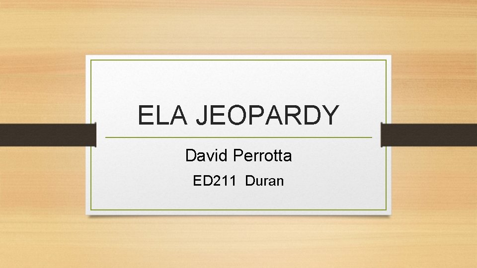 ELA JEOPARDY David Perrotta ED 211 Duran DIRECTIONS