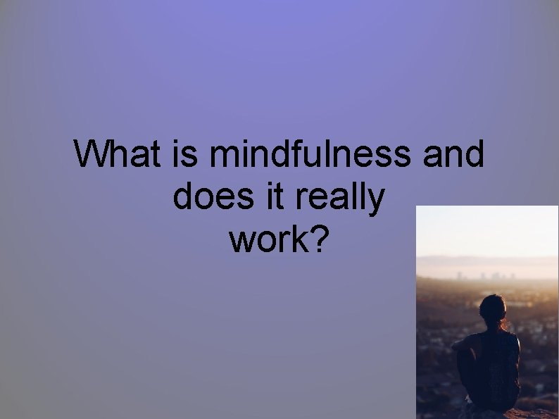 What is mindfulness and does it really work