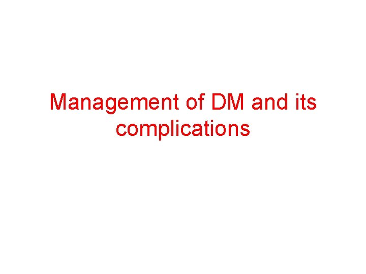 Management of DM and its complications Complications are