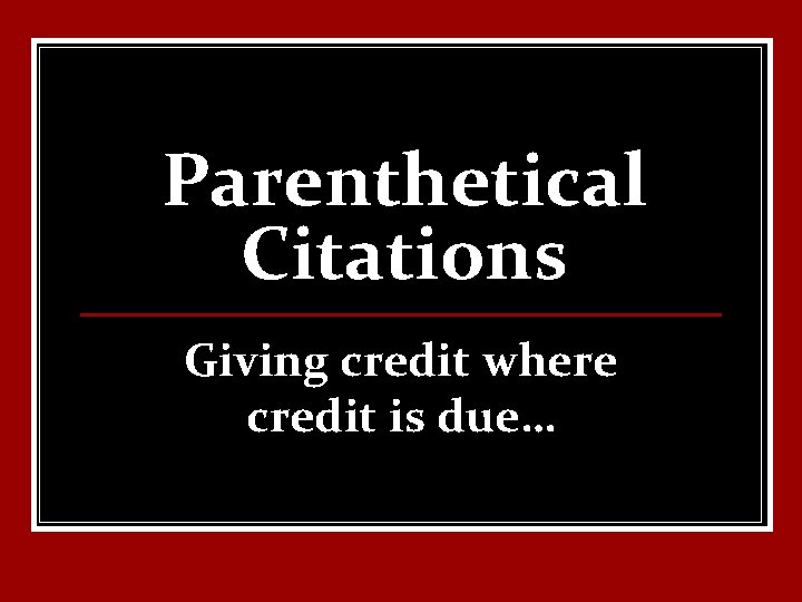 Parenthetical Citations Giving credit where credit is due