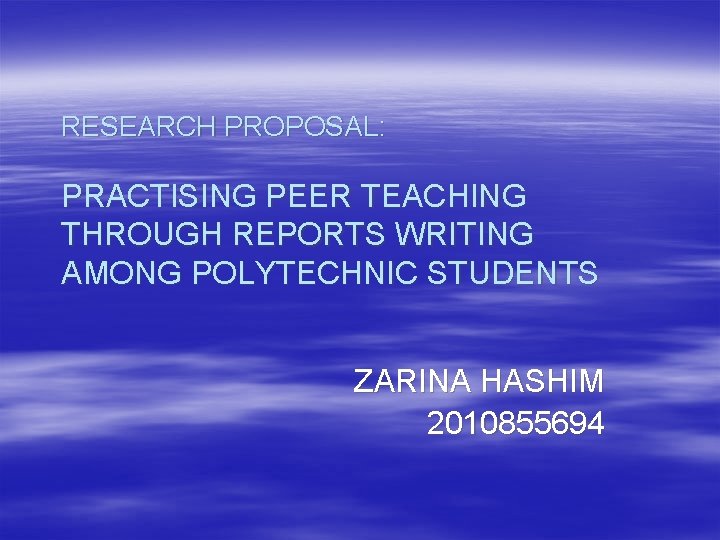 RESEARCH PROPOSAL PRACTISING PEER TEACHING THROUGH REPORTS WRITING