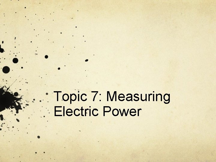 Topic 7 Measuring Electric Power Getting electricity to