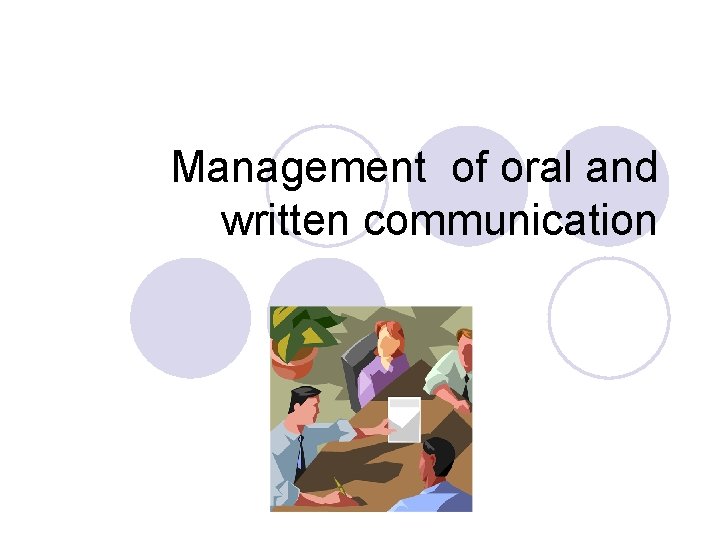 Management of oral and written communication Oral communication