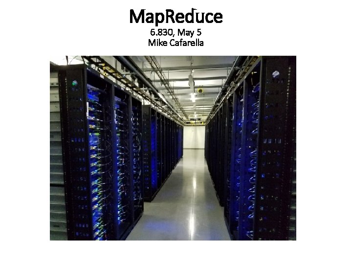 Map Reduce 6 830 May 5 Mike Cafarella