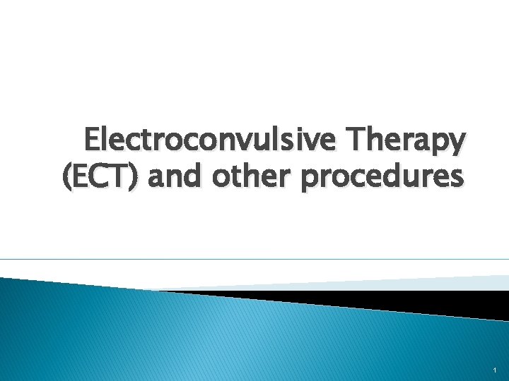 Electroconvulsive Therapy ECT and other procedures 1 Objectives