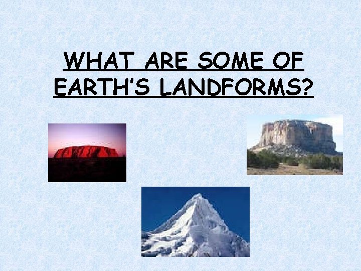 WHAT ARE SOME OF EARTHS LANDFORMS What Do