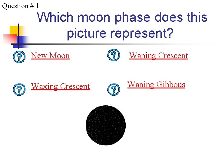 Moon Phases Test your knowledge by matching each
