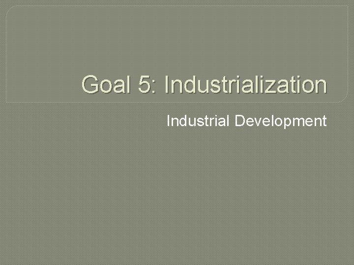 Goal 5 Industrialization Industrial Development Industrial World Leaders