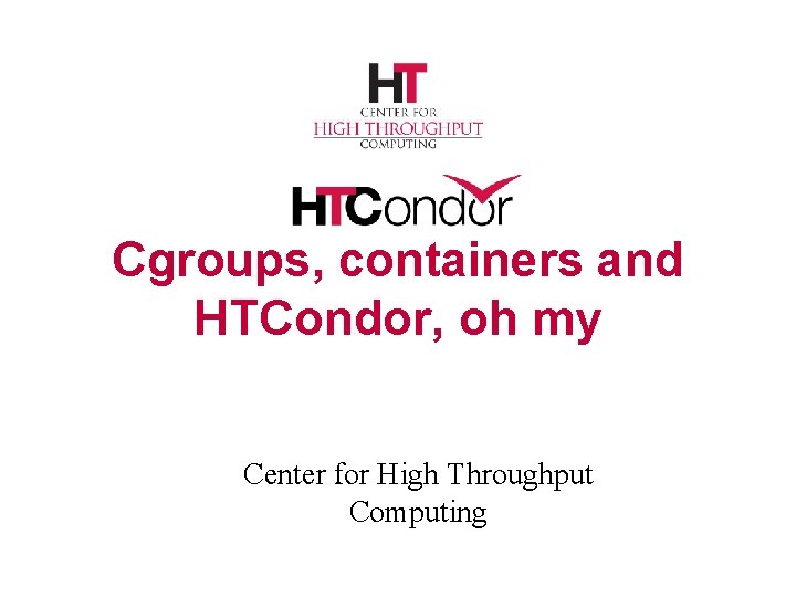 Cgroups containers and HTCondor oh my Center for