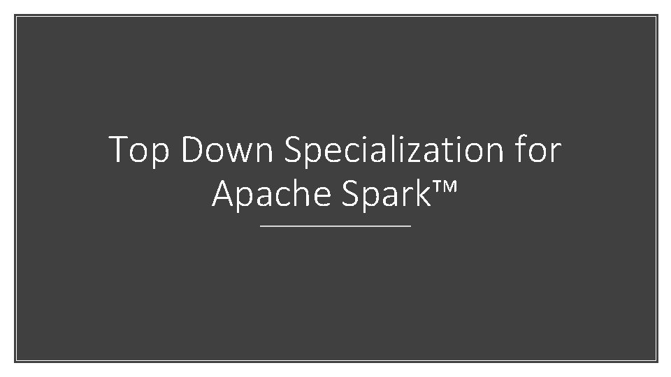 Top Down Specialization for Apache Spark A citys