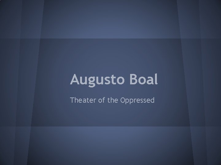 Augusto Boal Theater of the Oppressed Background Info