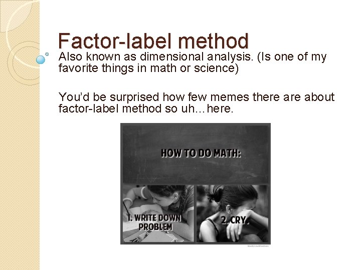 Factorlabel method Also known as dimensional analysis Is