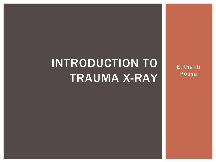 INTRODUCTION TO TRAUMA XRAY E Khalili Pouya LONG