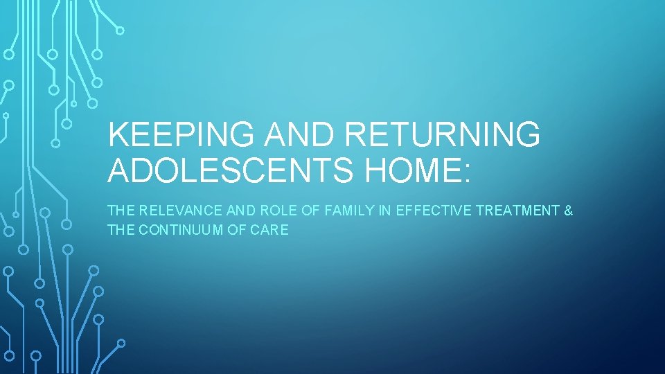 KEEPING AND RETURNING ADOLESCENTS HOME THE RELEVANCE AND