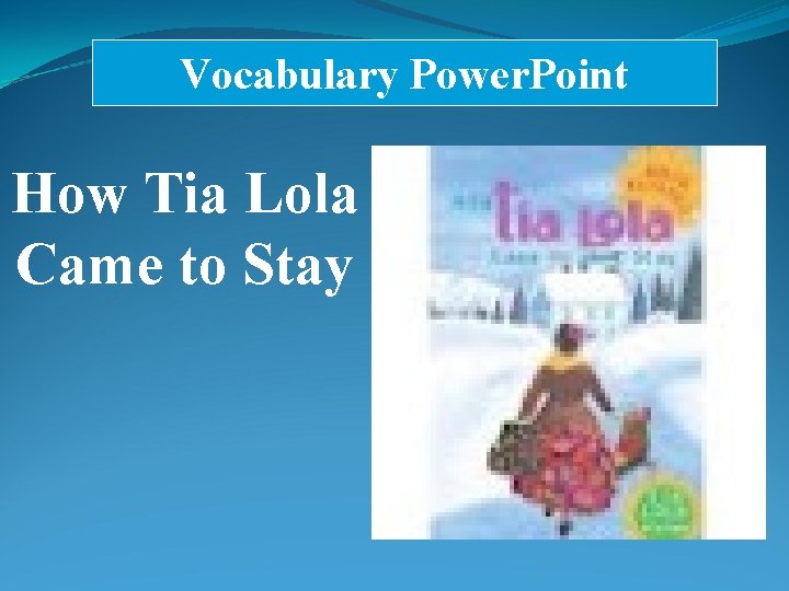 Vocabulary Power Point How Tia Lola Came to