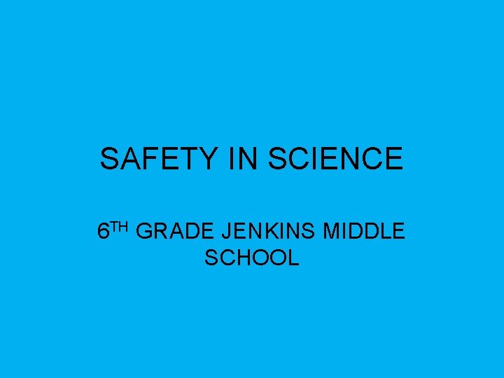 SAFETY IN SCIENCE 6 TH GRADE JENKINS MIDDLE