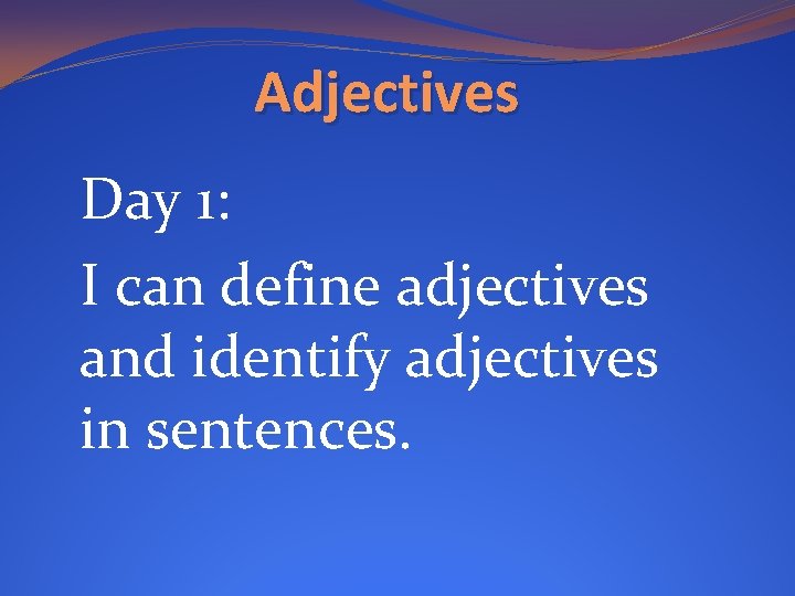 Adjectives Day 1 I can define adjectives and