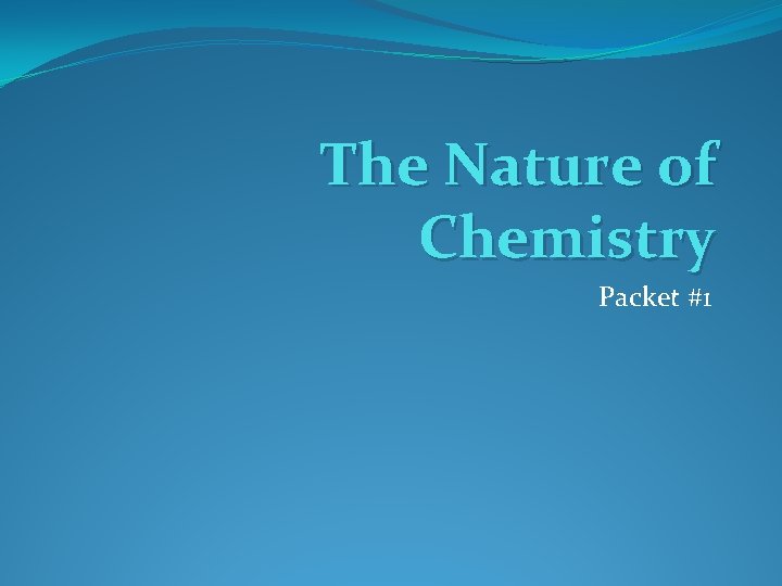 The Nature of Chemistry Packet 1 Chemistry The