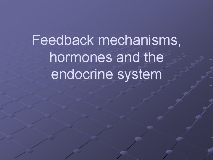 Feedback mechanisms hormones and the endocrine system What