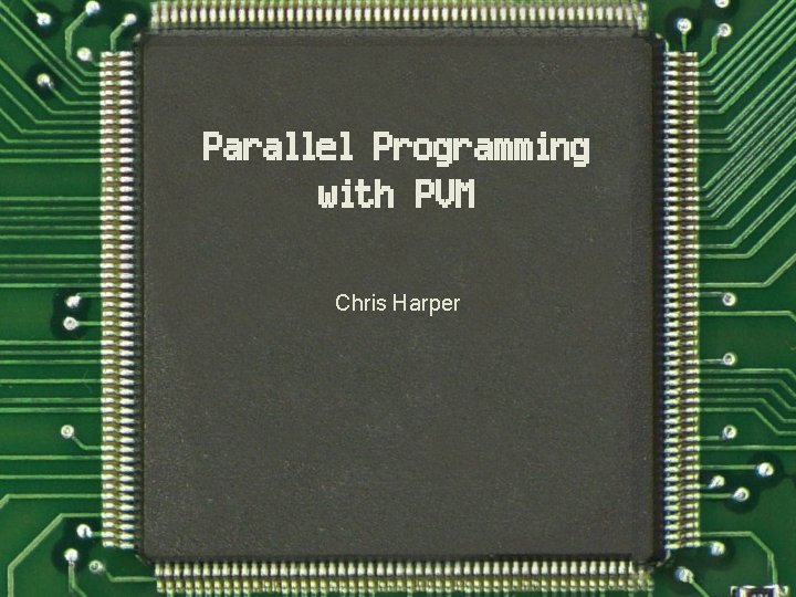Parallel Programming with PVM Chris Harper The Choice