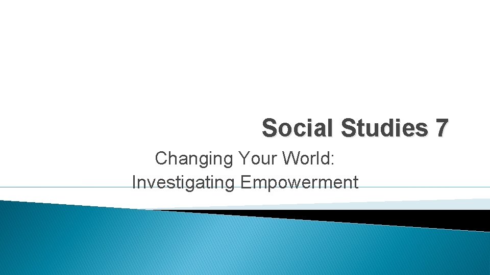 Social Studies 7 Changing Your World Investigating Empowerment