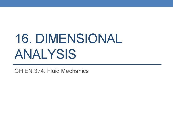 16 DIMENSIONAL ANALYSIS CH EN 374 Fluid Mechanics