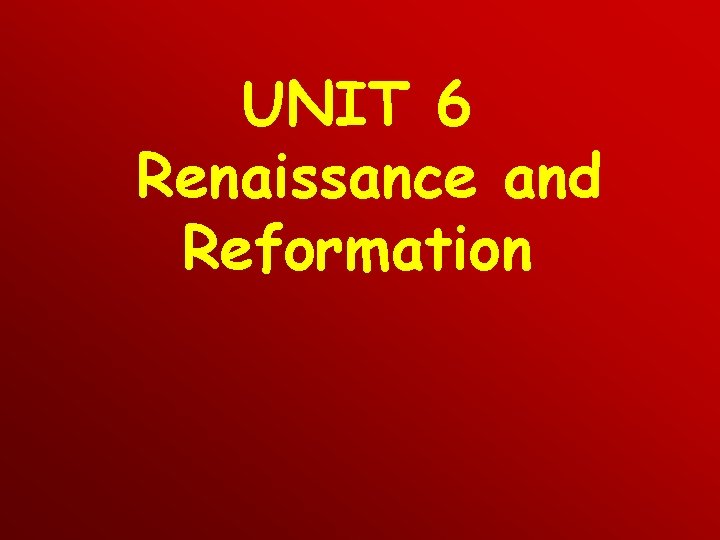 UNIT 6 Renaissance and Reformation What was the