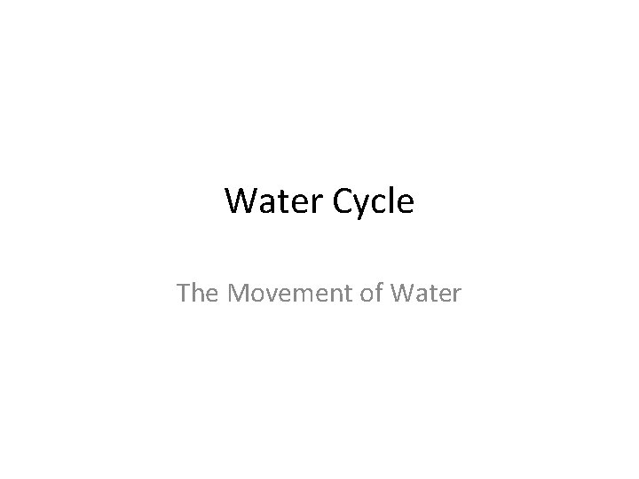 Water Cycle The Movement of Water What is