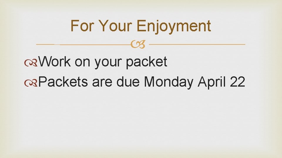 For Your Enjoyment Work on your packet Packets