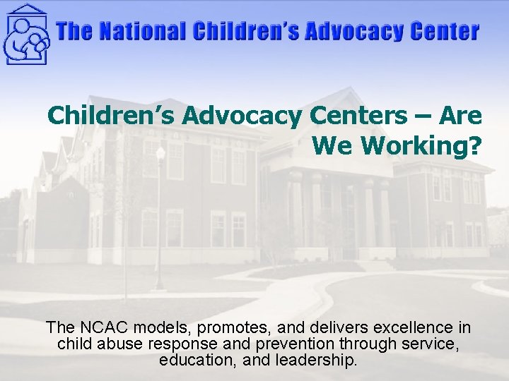 Childrens Advocacy Centers Are We Working The NCAC