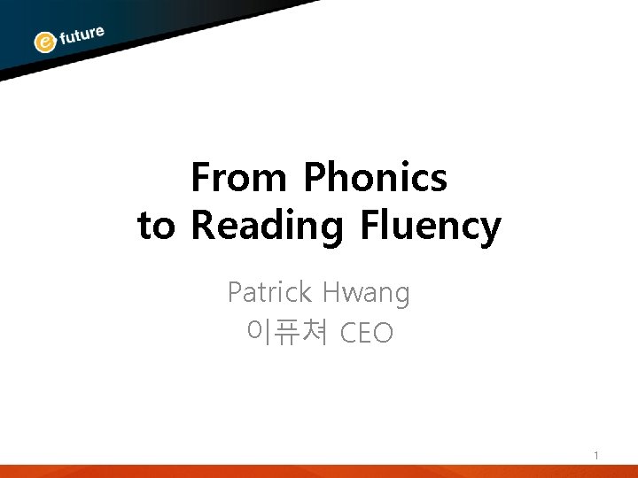 From Phonics to Reading Fluency Patrick Hwang CEO