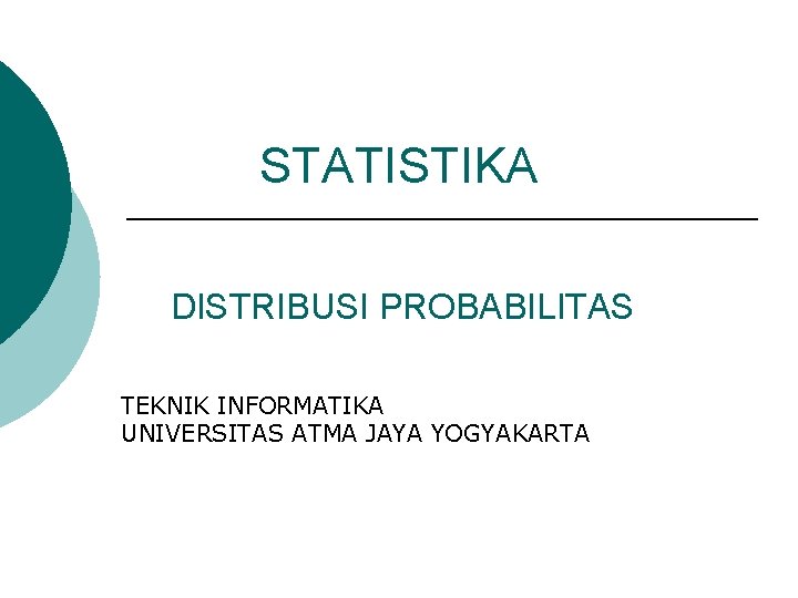 STATISTIKA DISTRIBUSI PROBABILITAS TEKNIK INFORMATIKA UNIVERSITAS ATMA JAYA