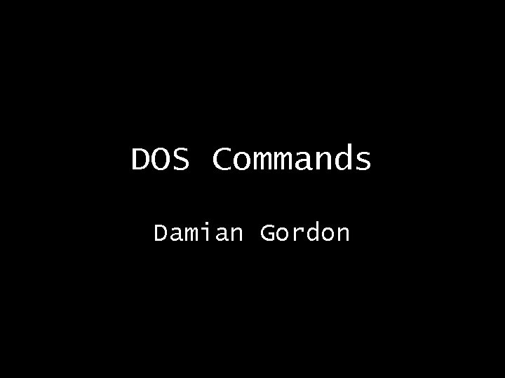 DOS Commands Damian Gordon dir List all the