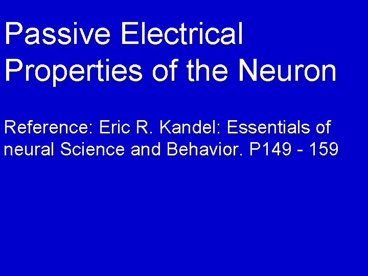 Passive Electrical Properties of the Neuron Reference Eric