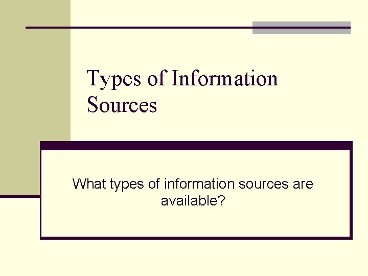Types of Information Sources What types of information